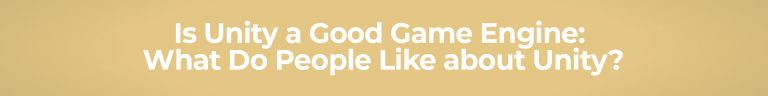 Is Unity a Good Game Engine: What do People Like about Unity?