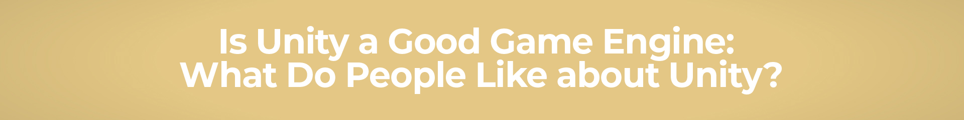 Is Unity a Good Game Engine: What do People Like about Unity?