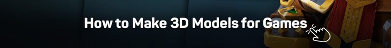 How to Make 3D Models for Games: 10 Quick Tips